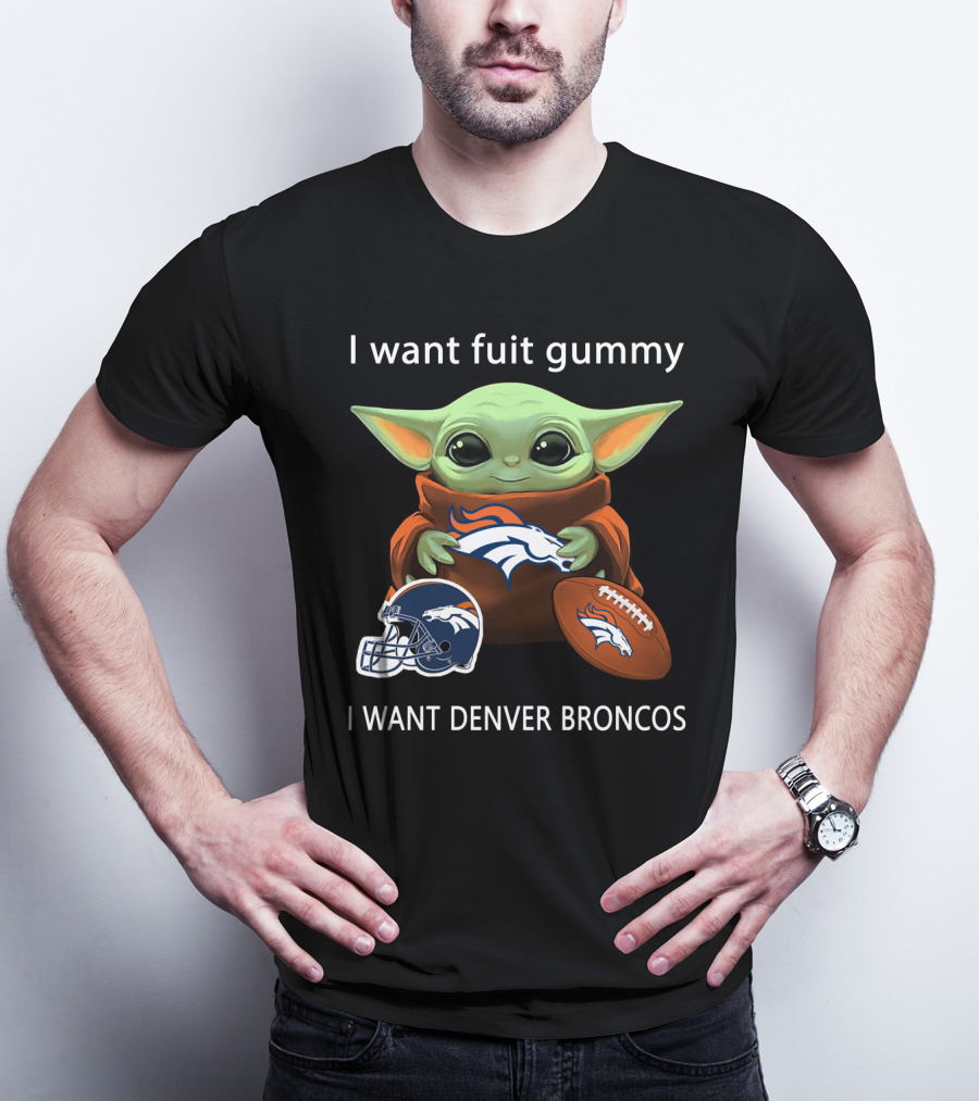 I Want Fuit Gummy I Want Denver Broncos Nfl Football Baby Yoda T-Shirt