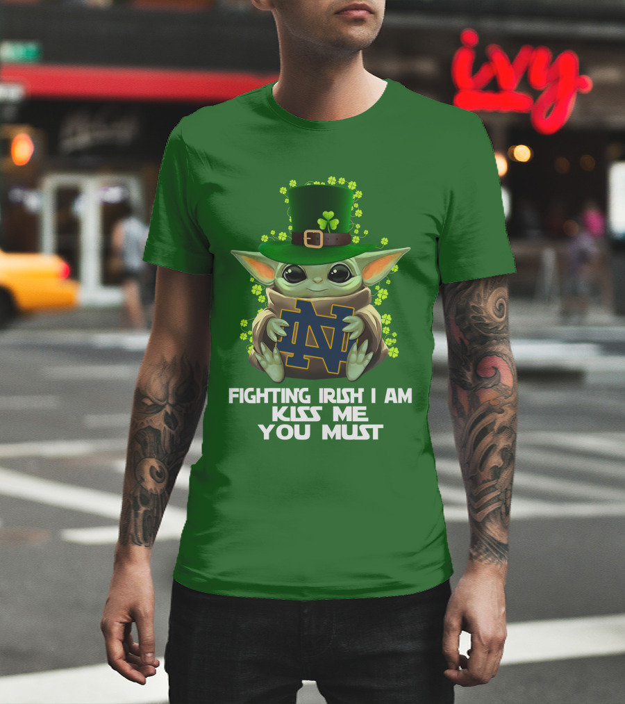 Fighting Irish I Am Kiss Me You Must Baby Yoda Notre Dame T-Shirt