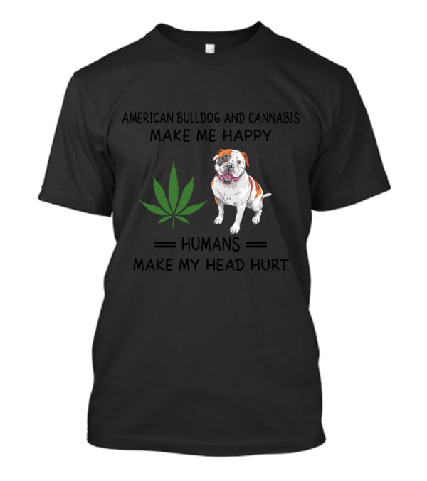 American Bulldog And Cannabis Make Me Happy Humans Make My Head Hurt T-Shirt
