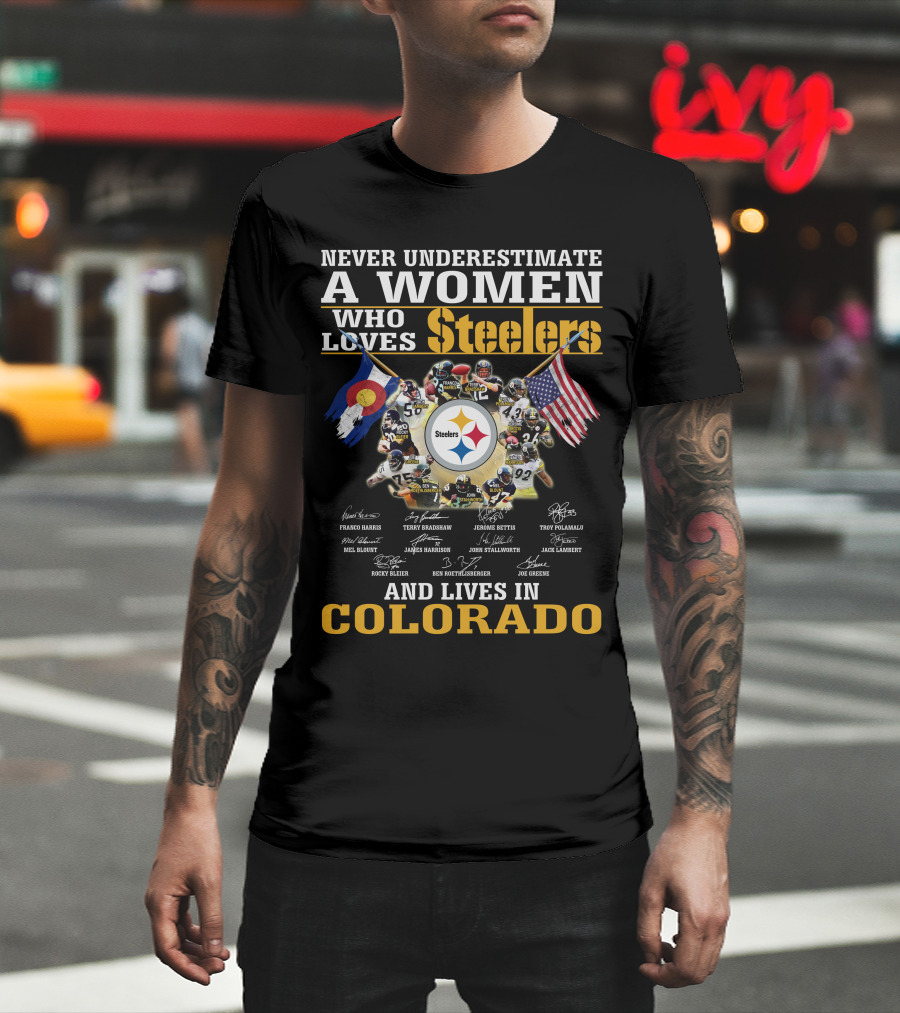 NEVER UNDERESTIMATE A WOMEN WHO LOVES STEELERS AND LIVES IN COLORADO T-Shirt
