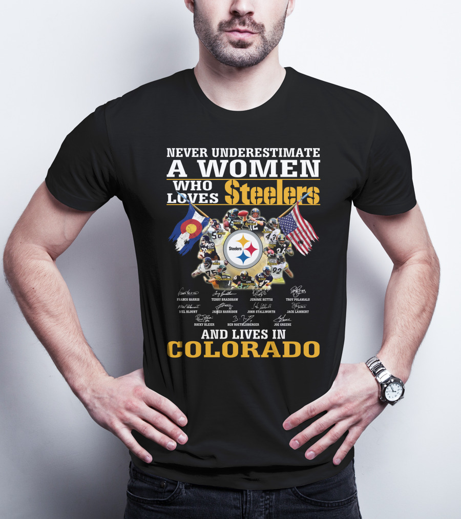 NEVER UNDERESTIMATE A WOMEN WHO LOVES STEELERS AND LIVES IN COLORADO T-Shirt