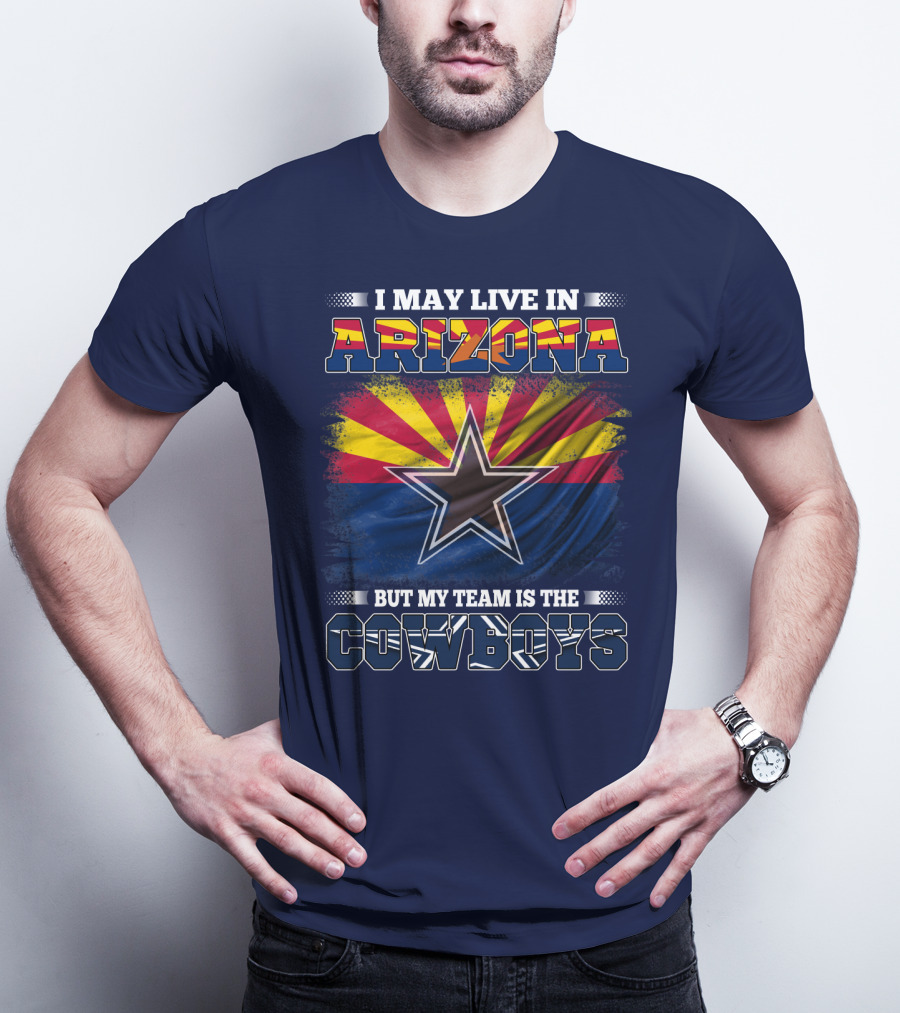 I May Live In Arizona But My Team Is The Cowboys T-Shirt