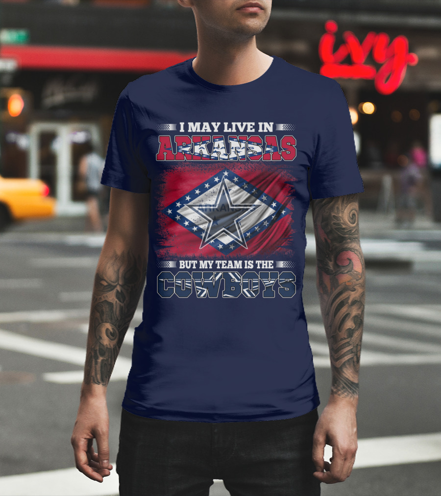 I May Live In Arkansas But My Team Is The Cowboys T-Shirt