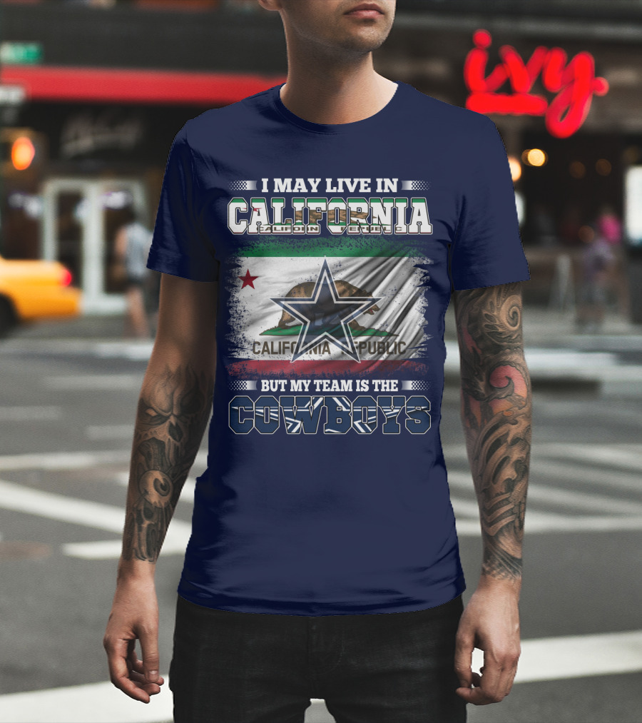 I May Live In California But My Team Is The Cowboys California Republic T-Shirt