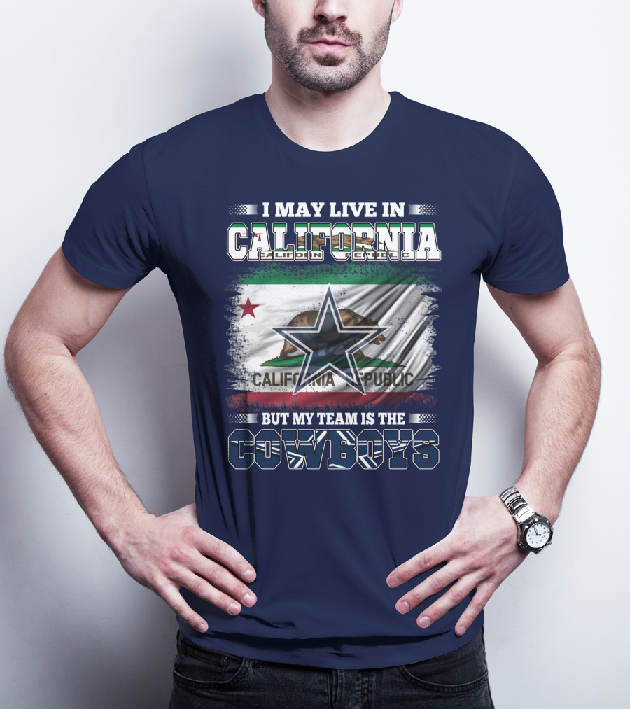 I May Live In California But My Team Is The Cowboys California Republic T-Shirt