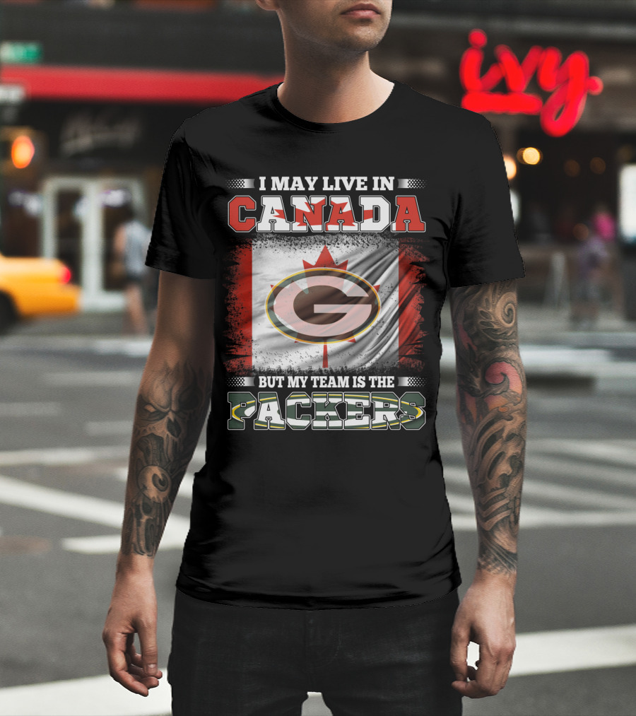 I May Live In Canada But My Team Is The Packers T-Shirt