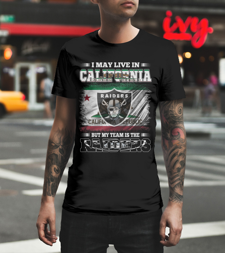 I May Live In California Raiders California Republic But My Team Is The Raiders T-Shirt