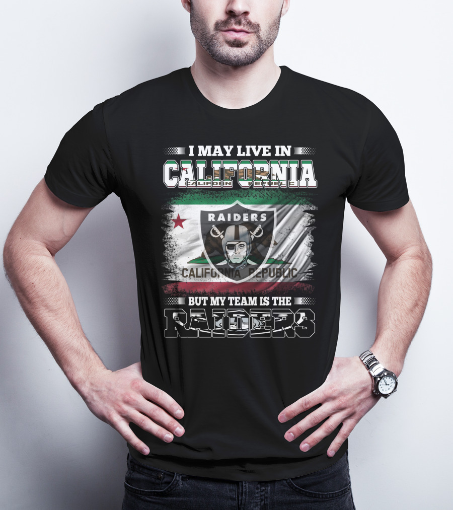 I May Live In California Raiders California Republic But My Team Is The Raiders T-Shirt