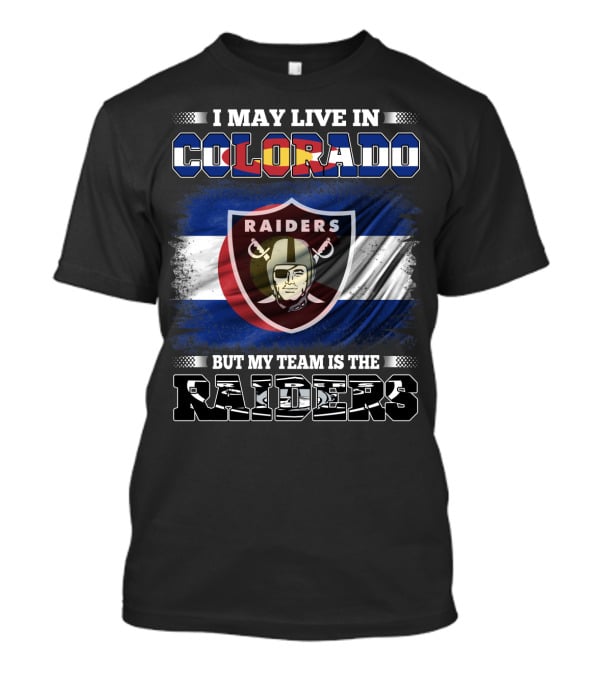 I May Live In Colorado Raiders Fan Loyalty Football Spirit T-Shirt