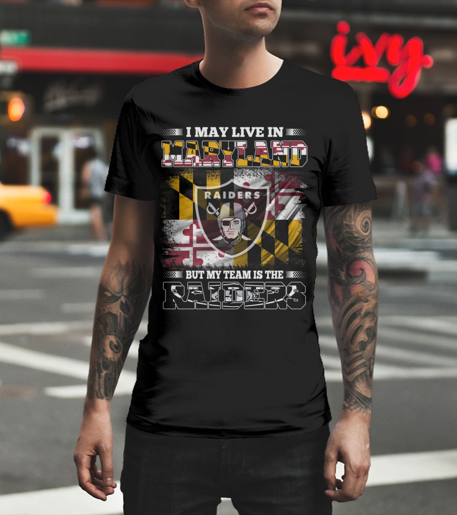 I May Live In Maryland Raiders My Team Is The Raiders T-Shirt