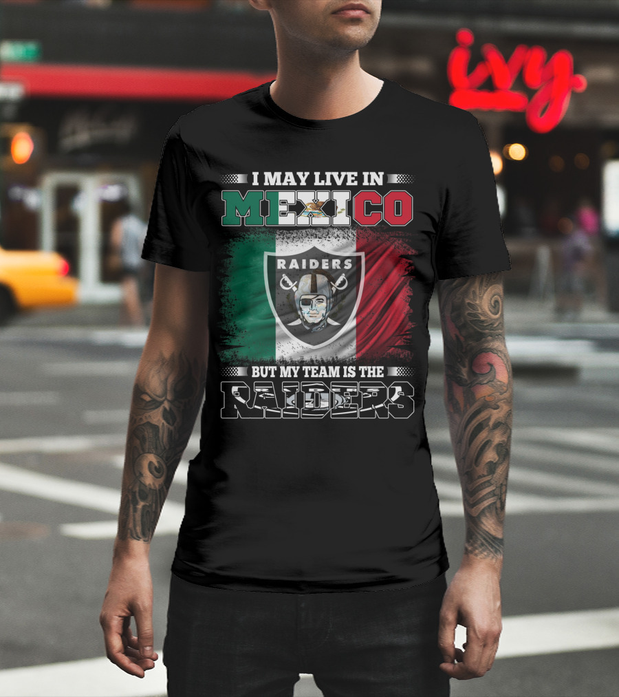 I May Live In Mexico But My Team Is The Raiders Mexican Flag T-Shirt