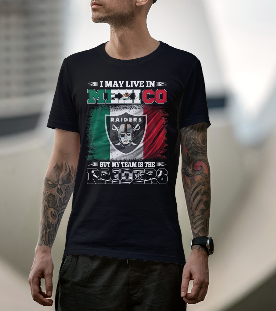 I May Live In Mexico But My Team Is The Raiders Mexican Flag T-Shirt
