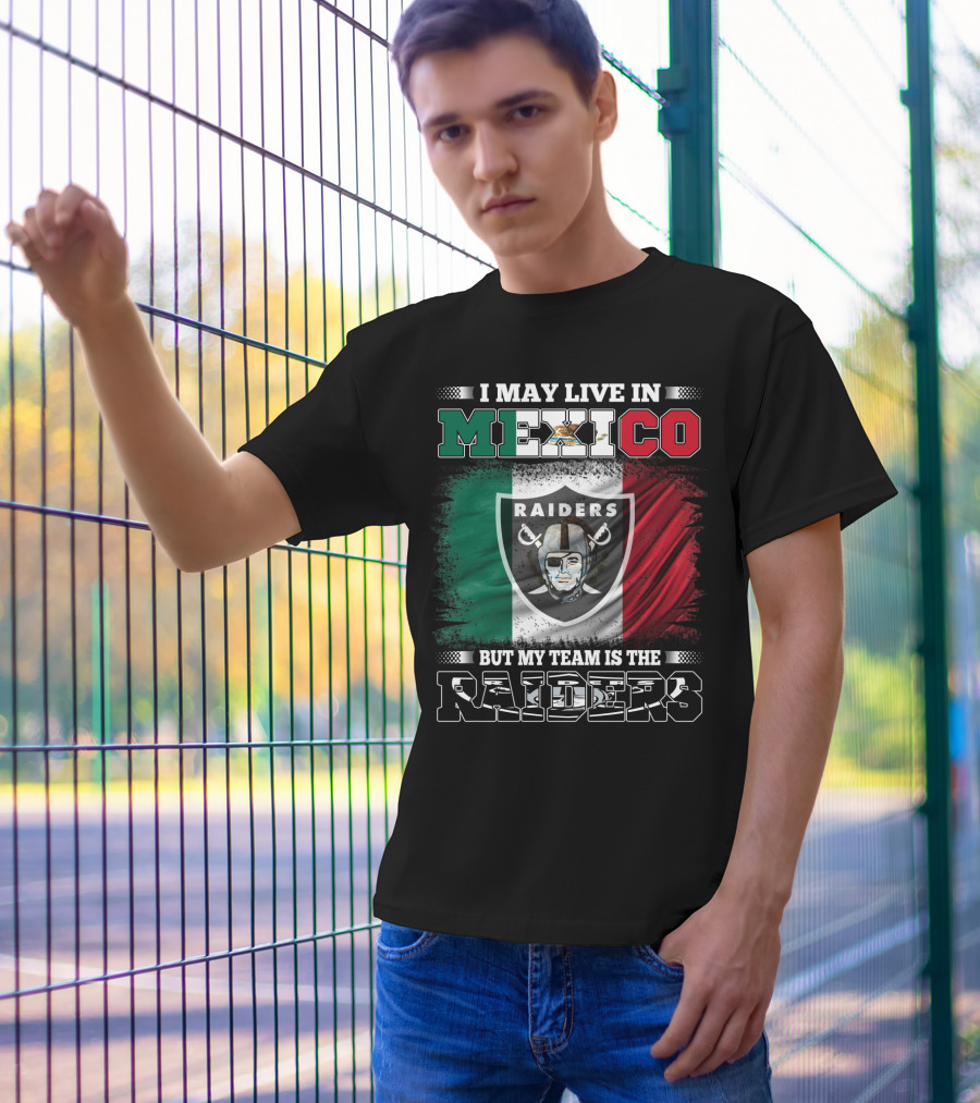 I May Live In Mexico But My Team Is The Raiders Mexican Flag T-Shirt