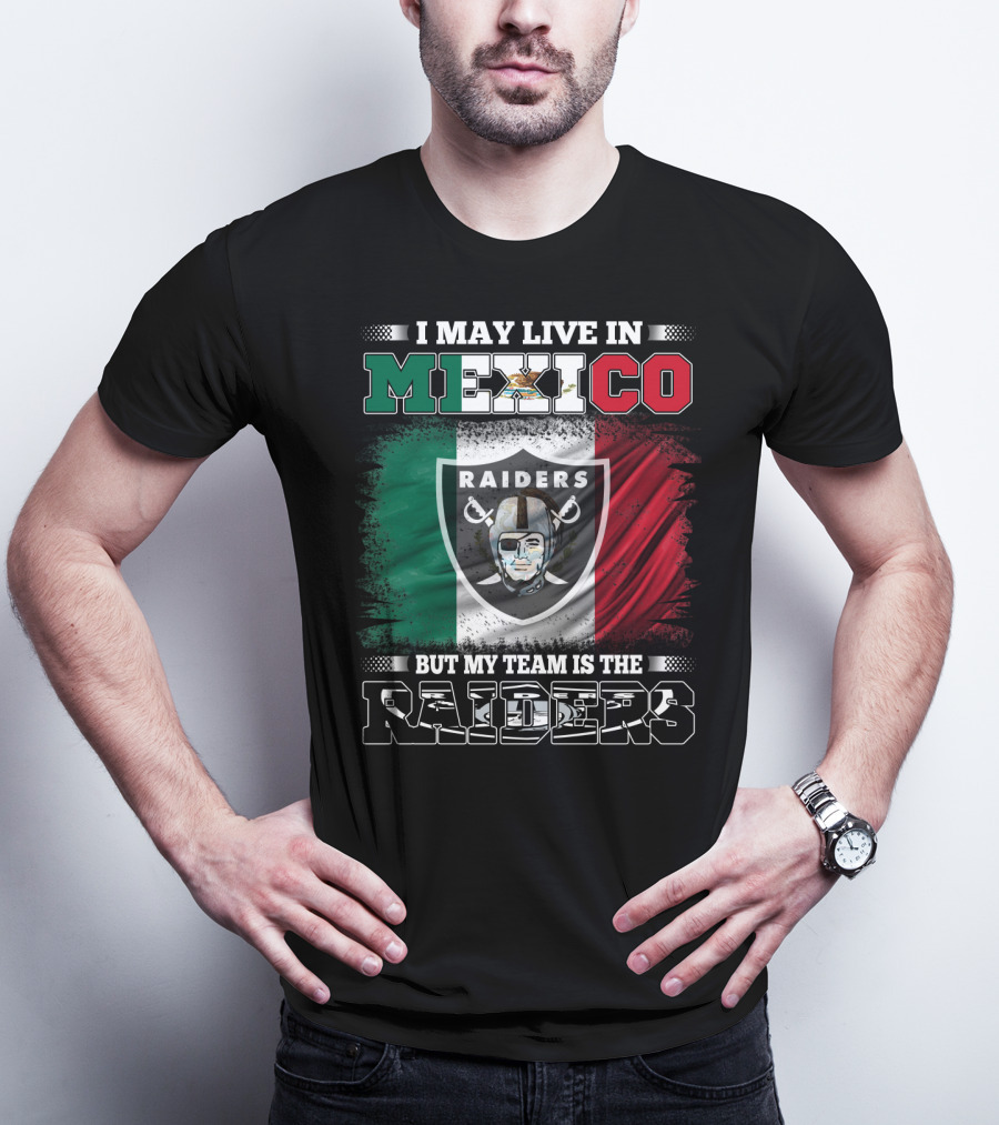 I May Live In Mexico But My Team Is The Raiders Mexican Flag T-Shirt
