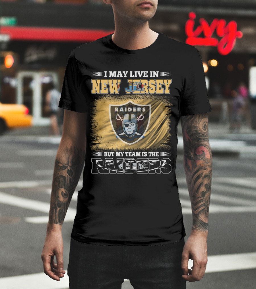 I May Live In New Jersey But My Team Is The Raiders T-Shirt