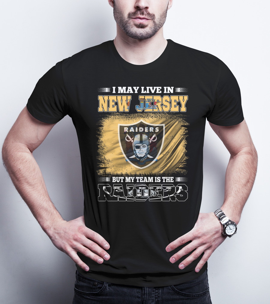 I May Live In New Jersey But My Team Is The Raiders T-Shirt