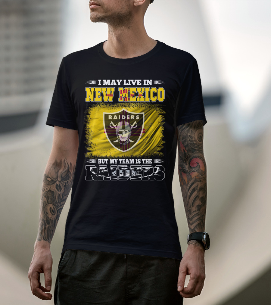 I May Live In New Mexico But My Team Is The Raiders T-Shirt