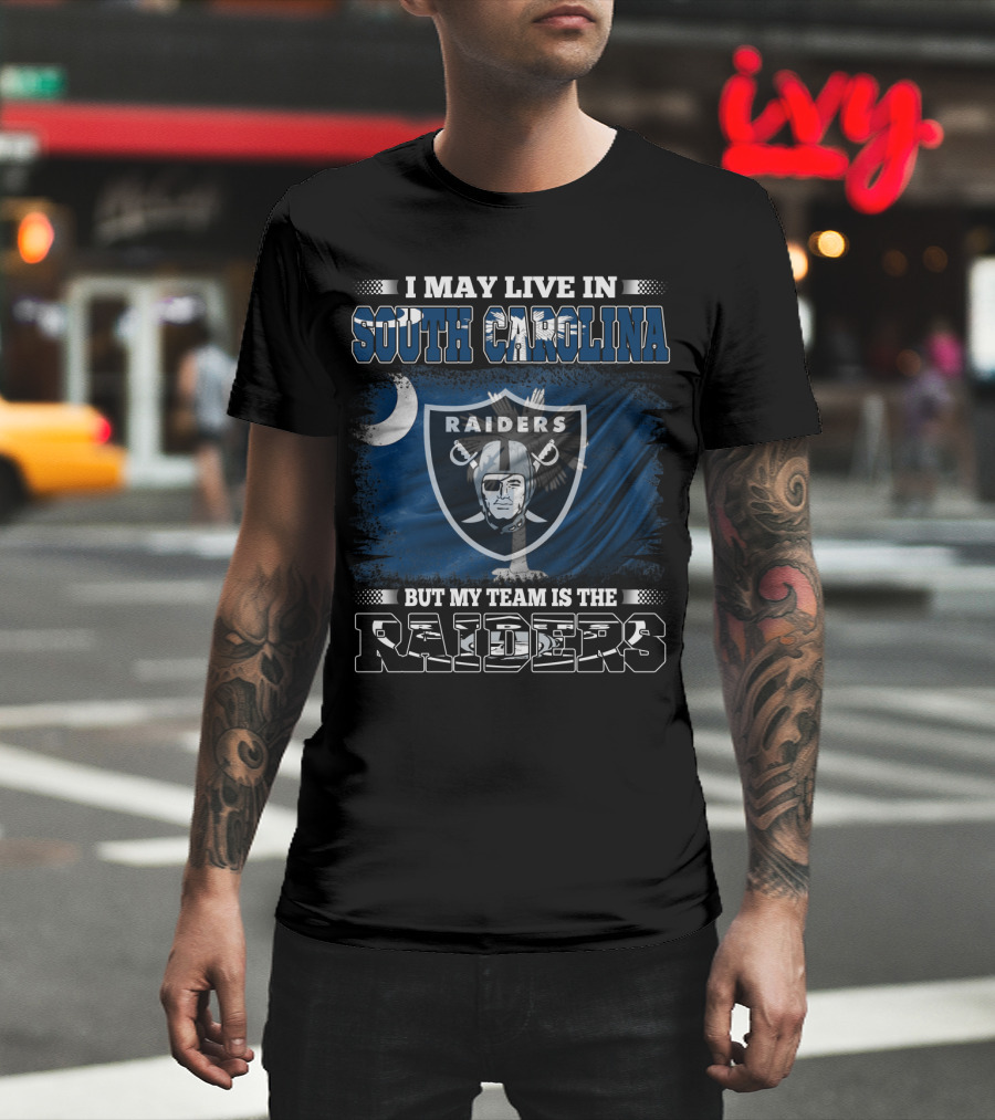 I May Live In South Carolina But My Team Is The Raiders T-Shirt