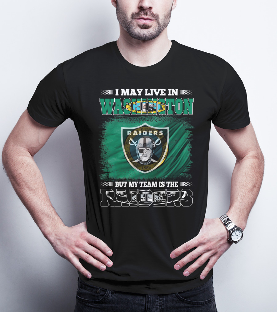 I May Live In Washington But My Team Is The Raiders T-Shirt