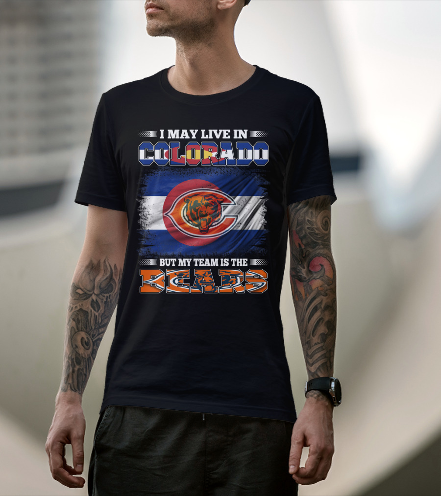 I May Live In Colorado But My Team Is The Bears With Colorado Flag And Bear T-Shirt