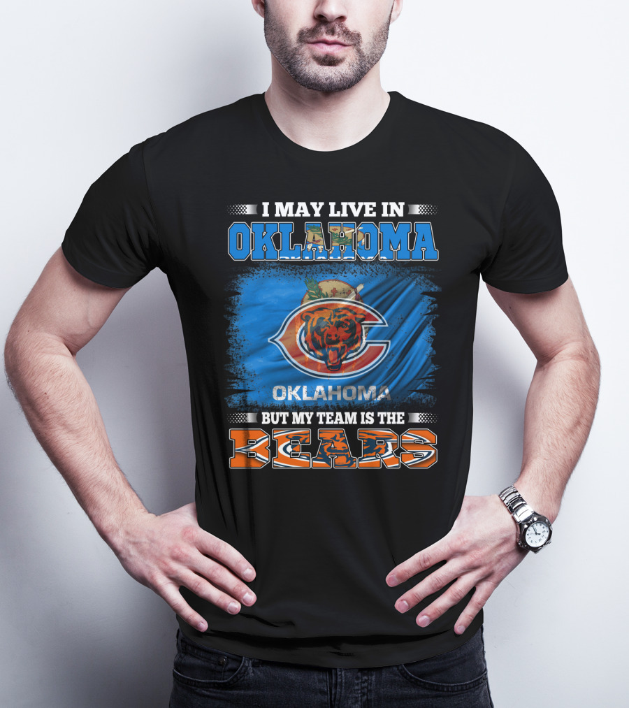 I May Live In Oklahoma But My Team Is The Bears Oklahoma Bears Fan Loyalty T-Shirt