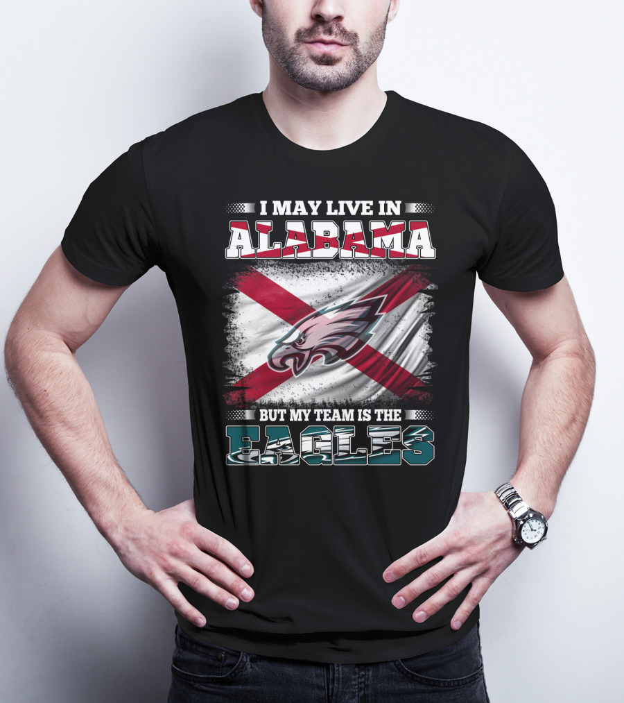 I May Live In Alabama But My Team Is The Eagles T-Shirt