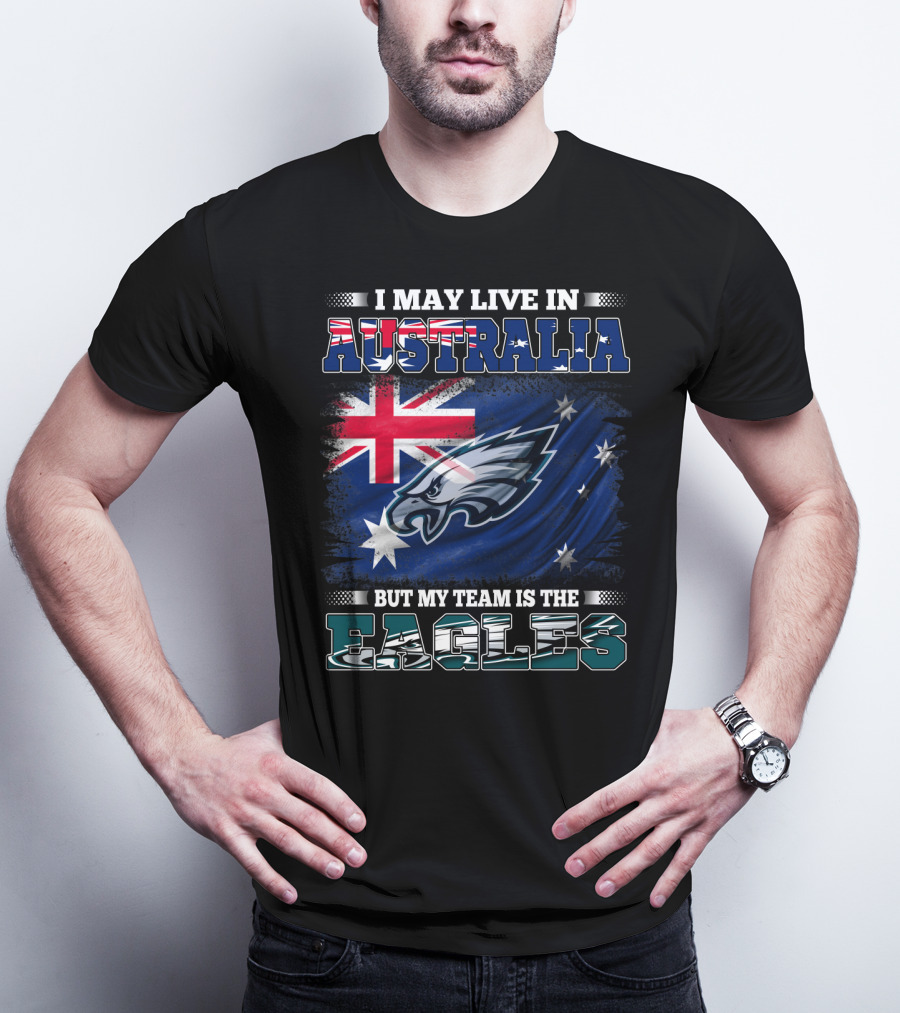 I May Live In Australia But My Team Is The Eagles T-Shirt