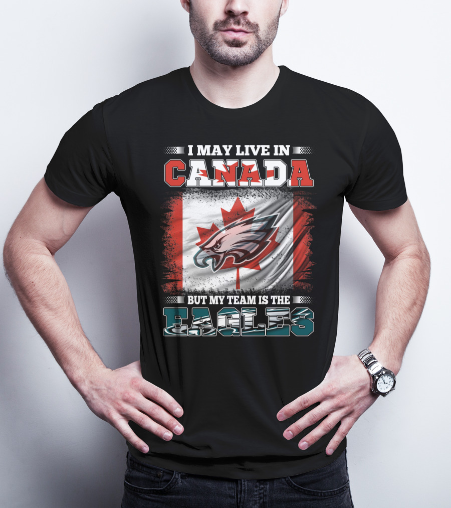 I May Live In Canada But My Team Is The Eagles Canadian Flag T-Shirt
