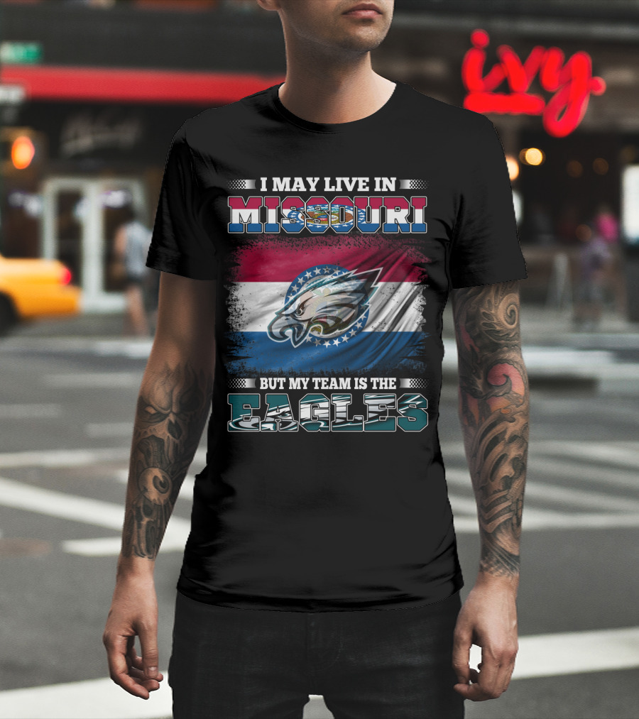 I May Live In Missouri But My Team Is The Eagles T-Shirt