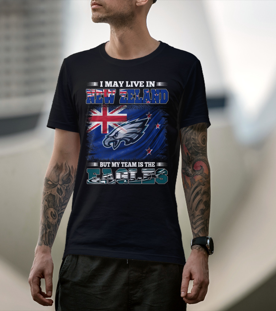 I May Live In New Zealand With The Flag But My Team Is The Eagles T-Shirt
