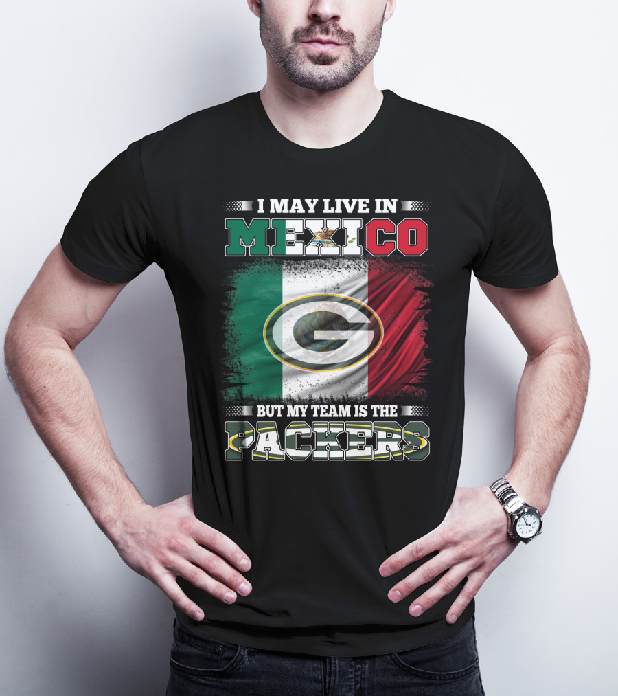 I May Live In Mexico But My Team Is The Packers With Mexico Flag And Green Bay T-Shirt