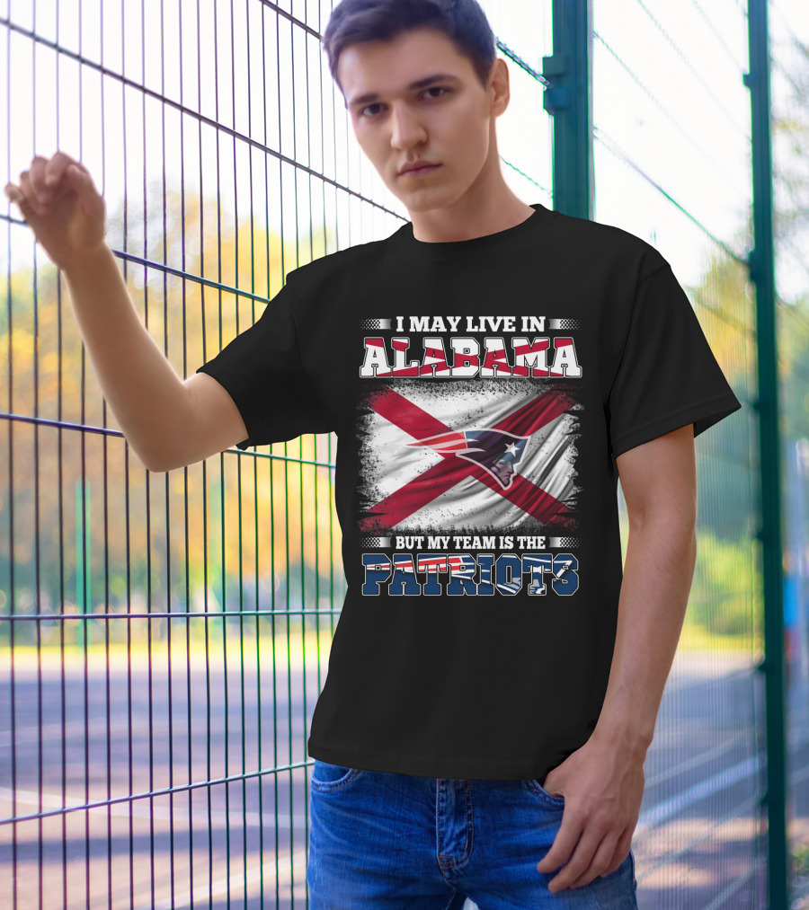 I May Live In Alabama But My Team Is The Patriots T-Shirt