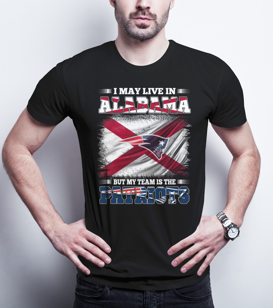 I May Live In Alabama But My Team Is The Patriots T-Shirt