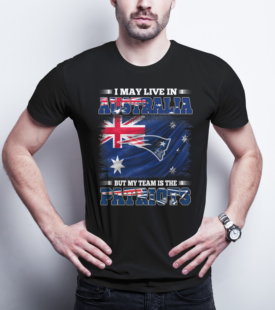 I May Live In Australia But My Team Is The New England Patriots T-Shirt