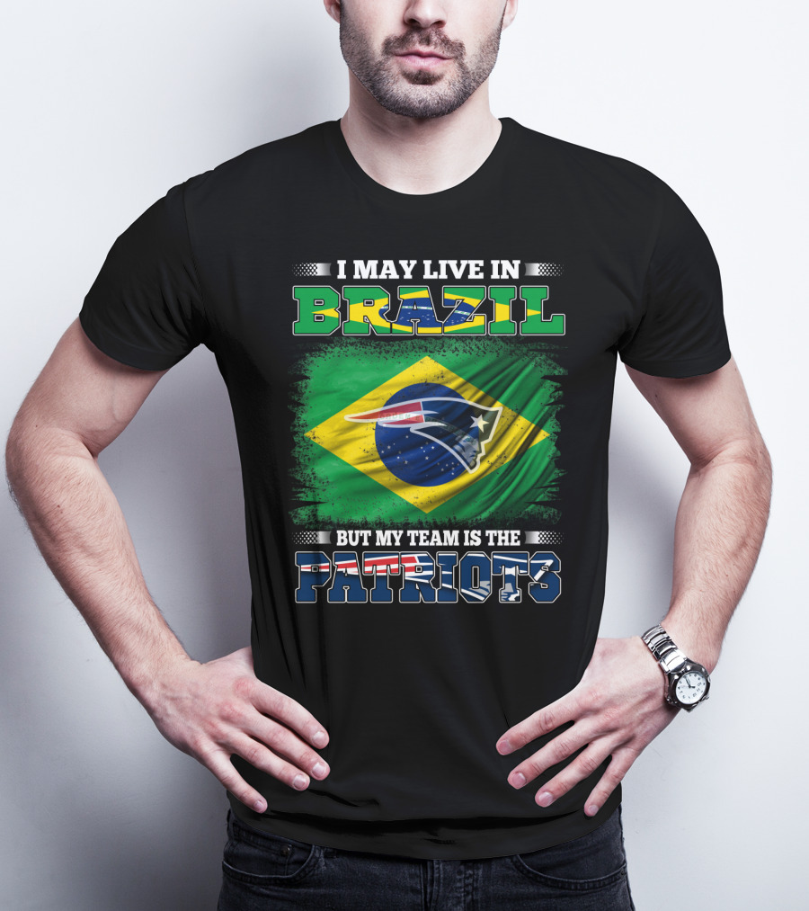 I May Live In Brazil But My Team Is The Patriots T-Shirt