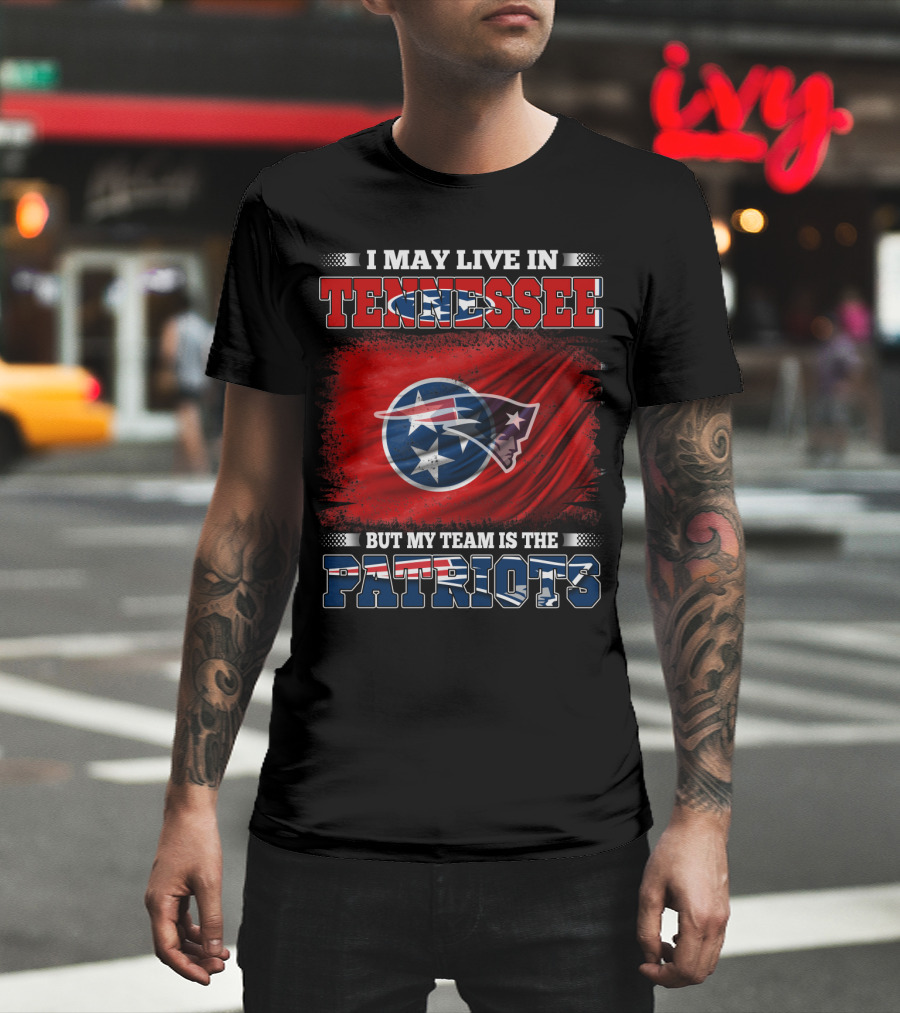 I May Live In Tennessee But My Team Is The Patriots T-Shirt