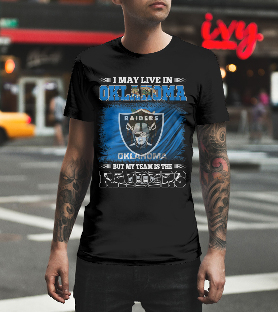 I May Live In Oklahoma But My Team Is The Raiders T-Shirt