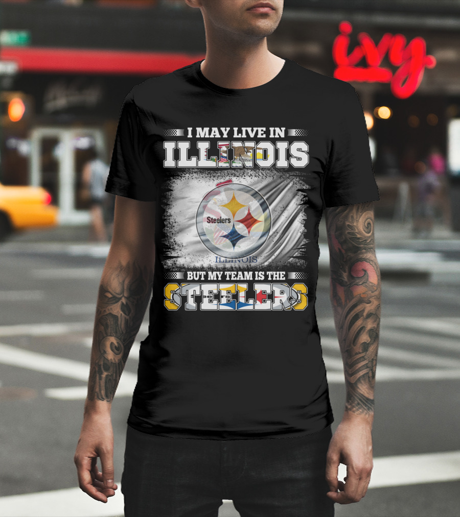 I May Live In Illinois But My Team Is The Steelers T-Shirt