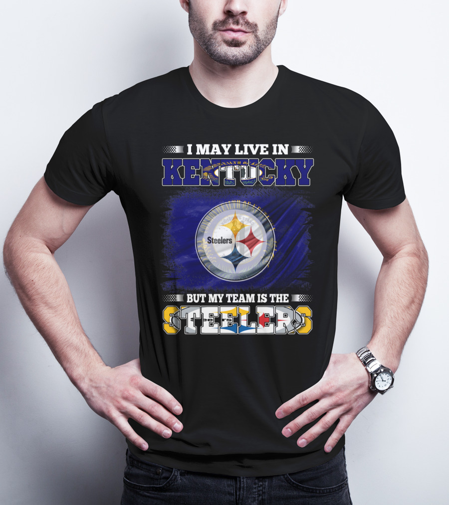 I May Live In Kentucky But My Team Is The Steelers T-Shirt