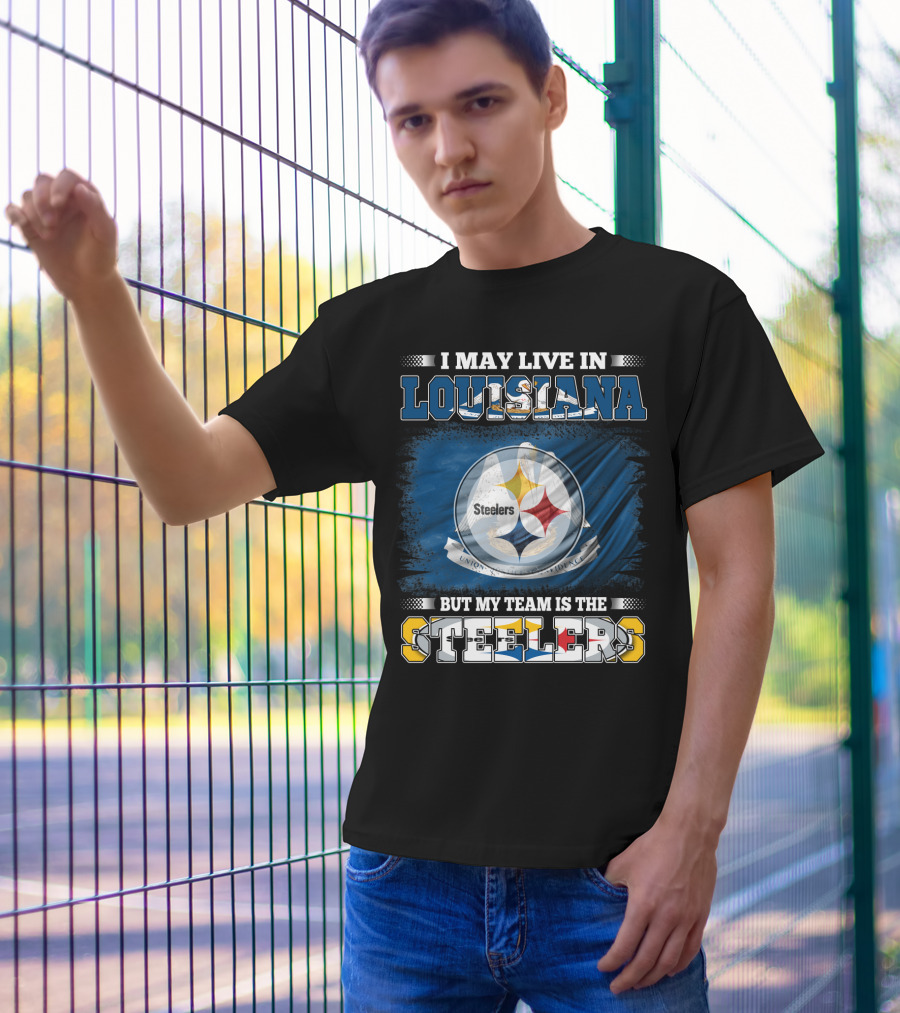 I May Live In Louisiana But My Team Is The Steelers T-Shirt