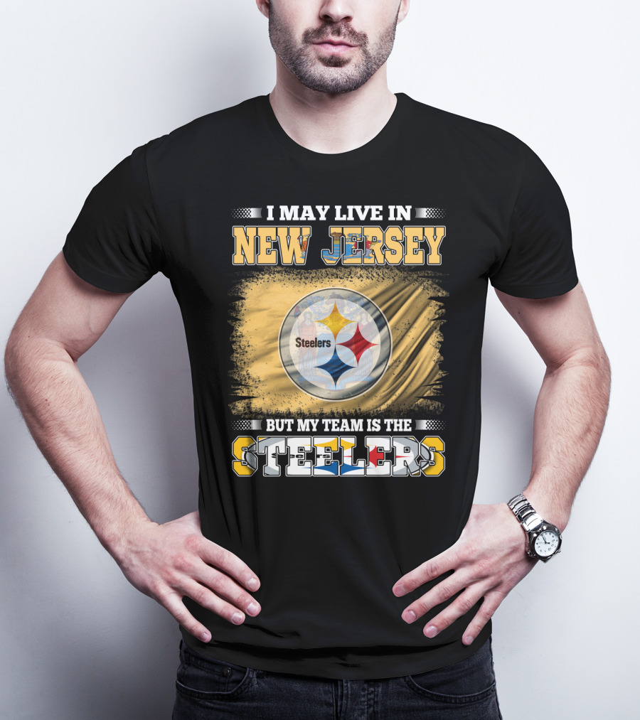 I May Live In New Jersey But My Team Is The Steelers T-Shirt