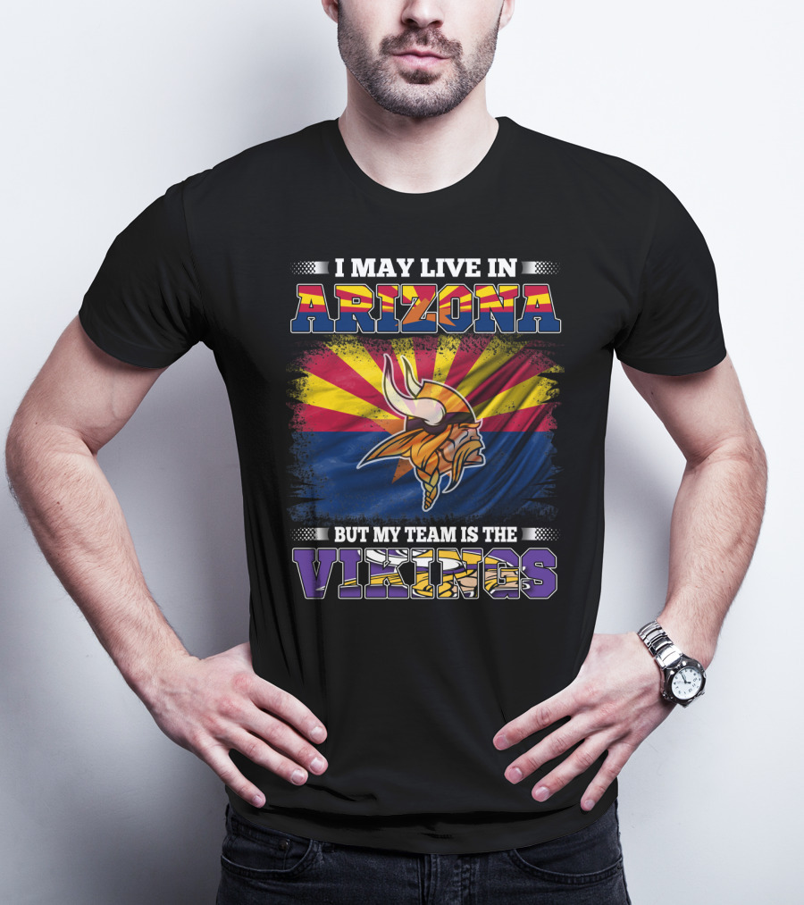 I May Live In Arizona But My Team Is The Vikings Minnesota T-Shirt