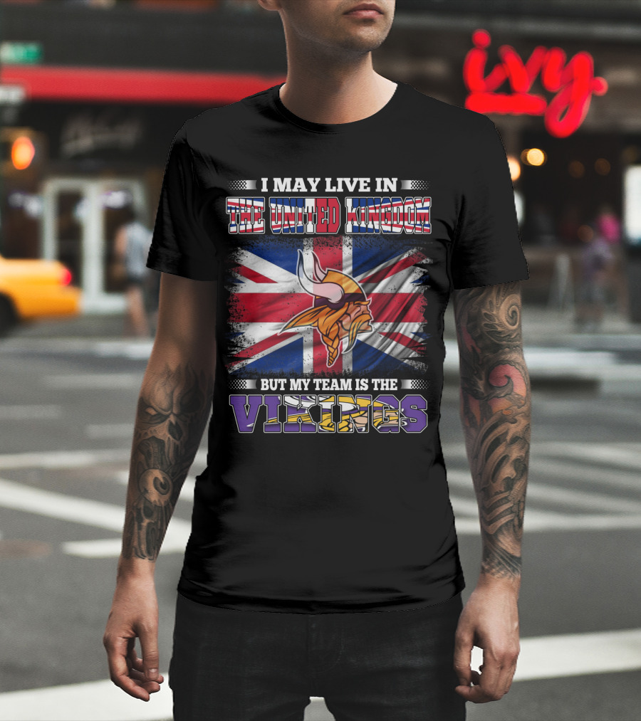 I May Live In The United Kingdom But My Team Is The Vikings T-Shirt