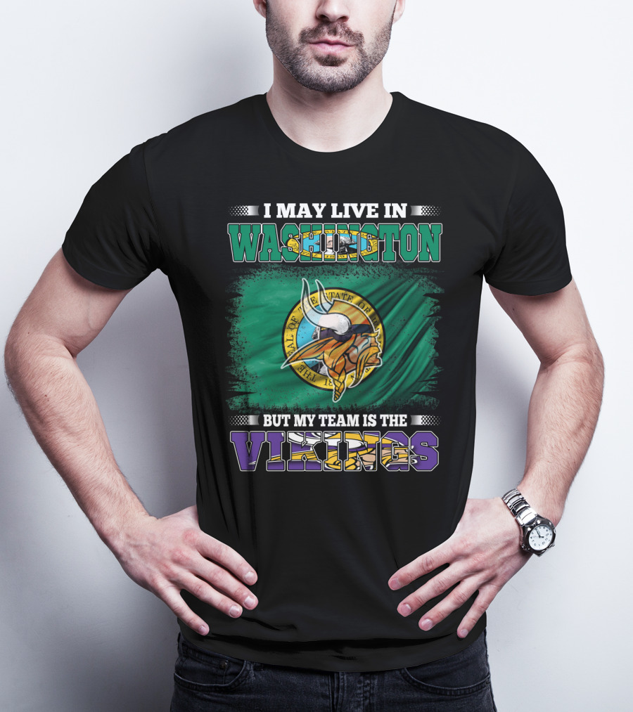 I May Live In Washington But My Team Is The Vikings T-Shirt