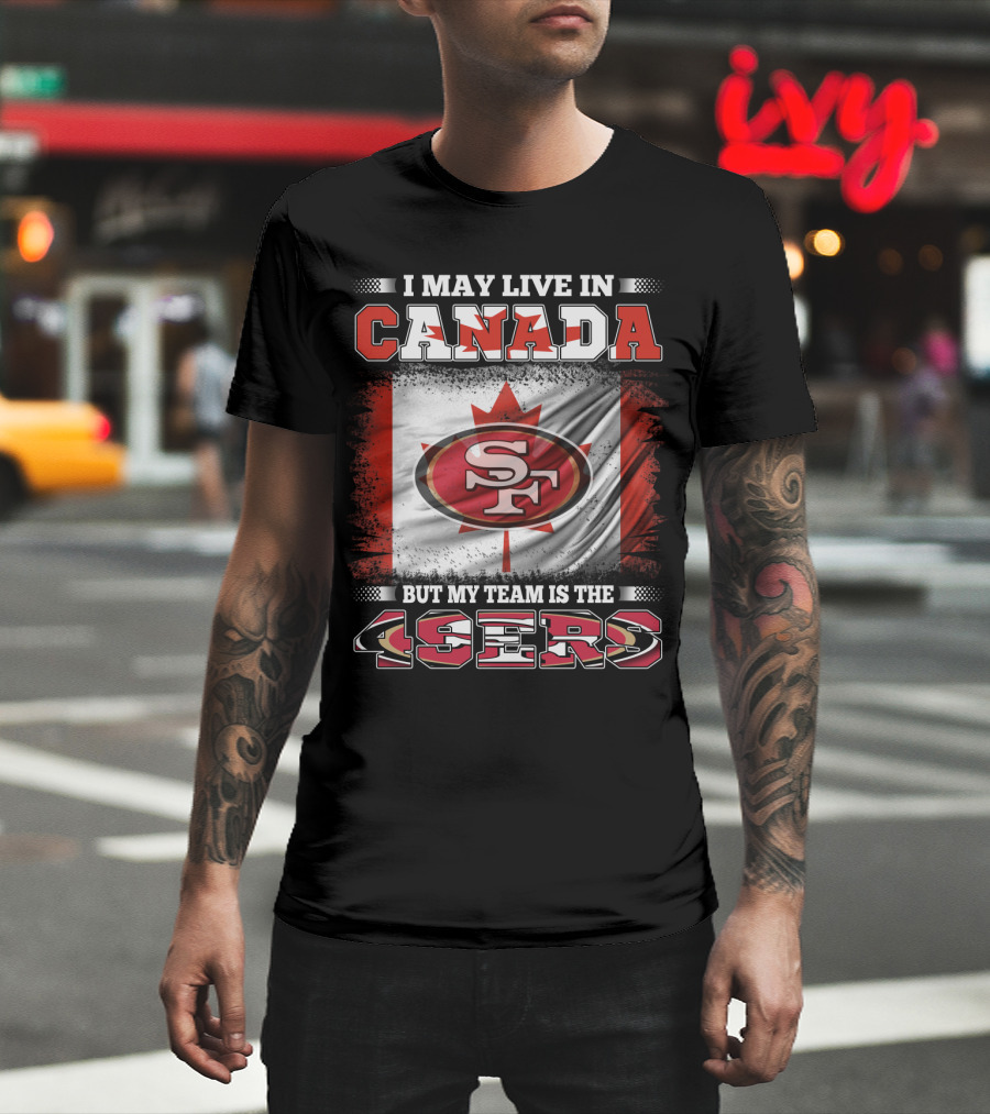 I May Live In Canada But My Team Is The 49ers SF Logo Canadian Flag T-Shirt