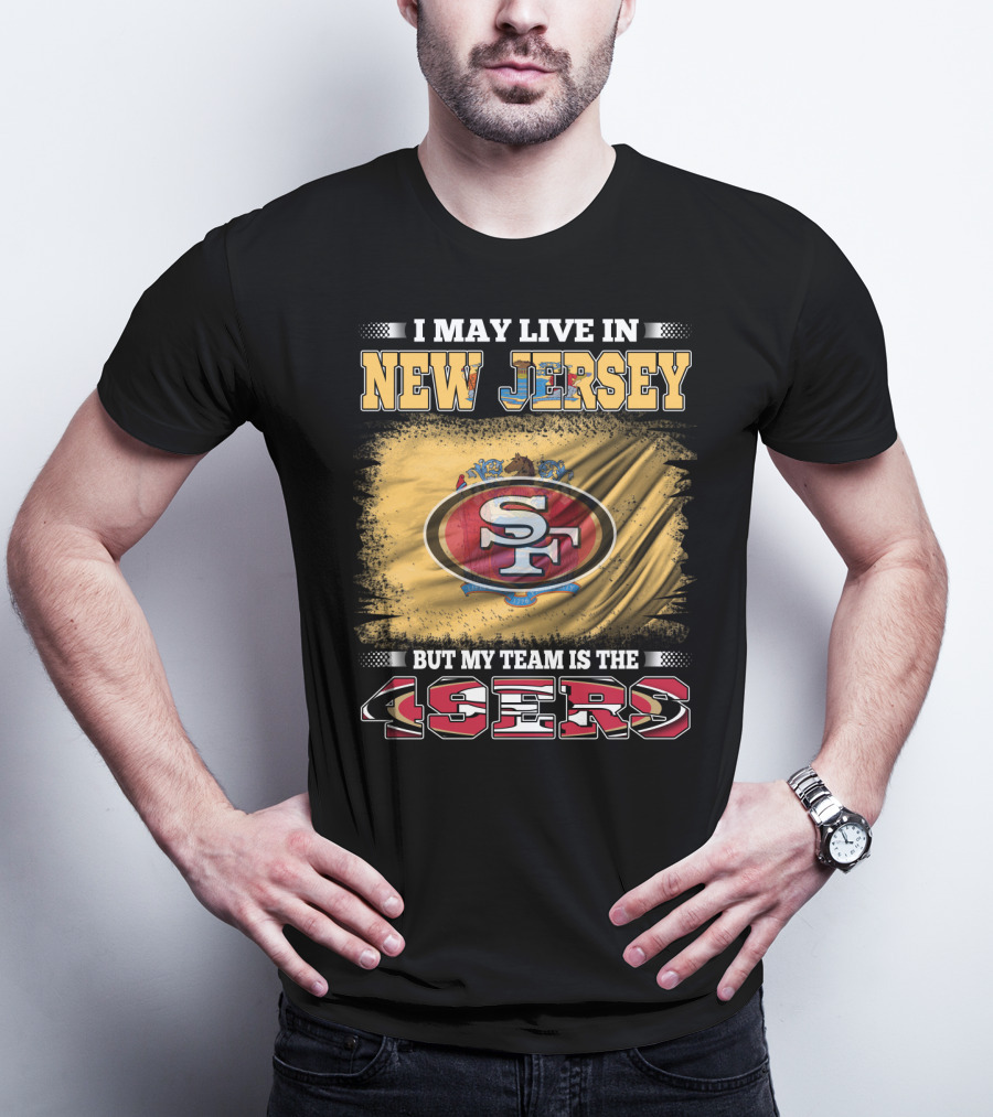 I May Live In New Jersey But My Team Is The 49ers Sf Logo Flag T-Shirt