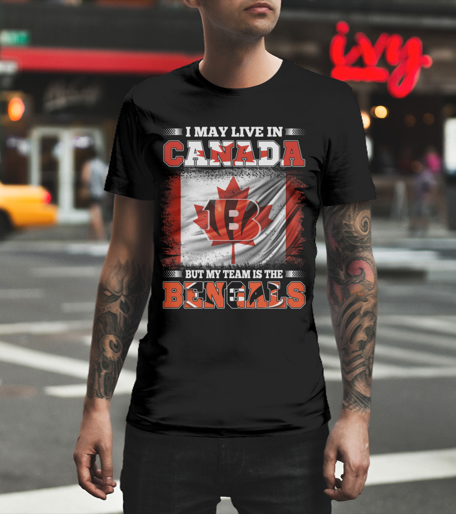 I May Live In Canada But My Team Is The Bengals T-Shirt