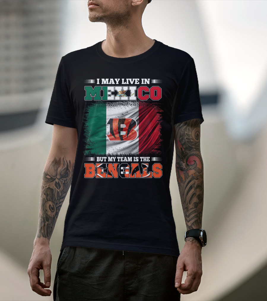 I May Live In Mexico But My Team Is The Bengals Mexican Flag Team Pride T-Shirt