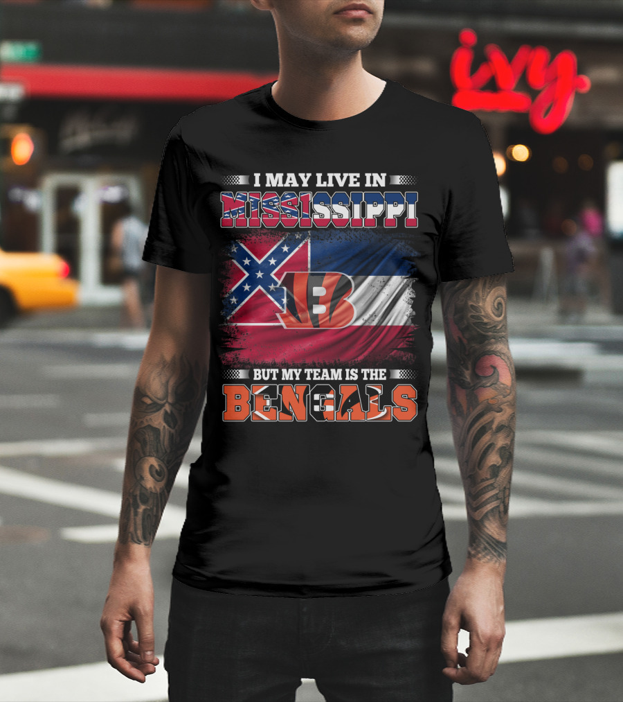 I May Live In Mississippi But My Team Is The Bengals - Mississippi Flag And Bengals T-Shirt
