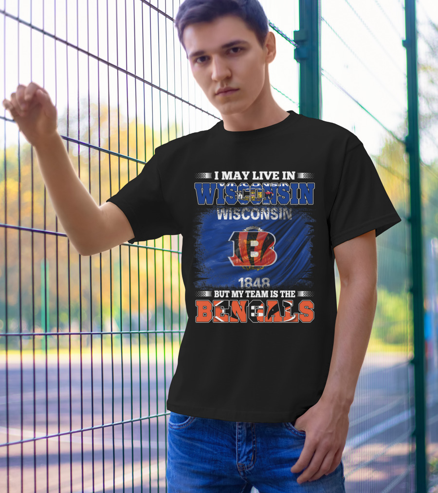 I May Live In Wisconsin But My Team Is The Cincinnati Bengals 1848 T-Shirt